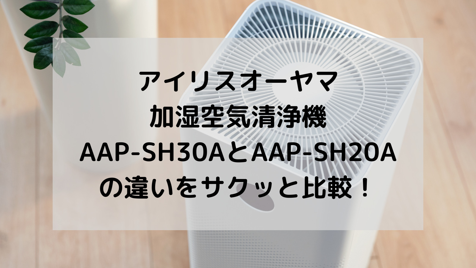 AAP-SH30AとAAP-SH20Aの違いをサクッと比較！｜ラクライク